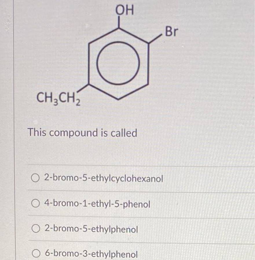 This compound is called 2-bromo-5-ethylcyclohexanol 4-bromo-1-ethyl-5 ...