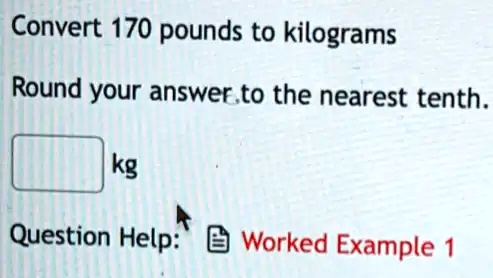Onvert 170 pounds to kilograms Round your answer to the nearest tenth ...